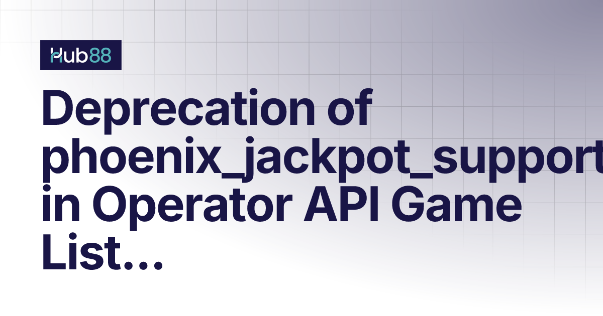 Deprecation of phoenix_jackpot_support in Operator API Game List Response | Hub88